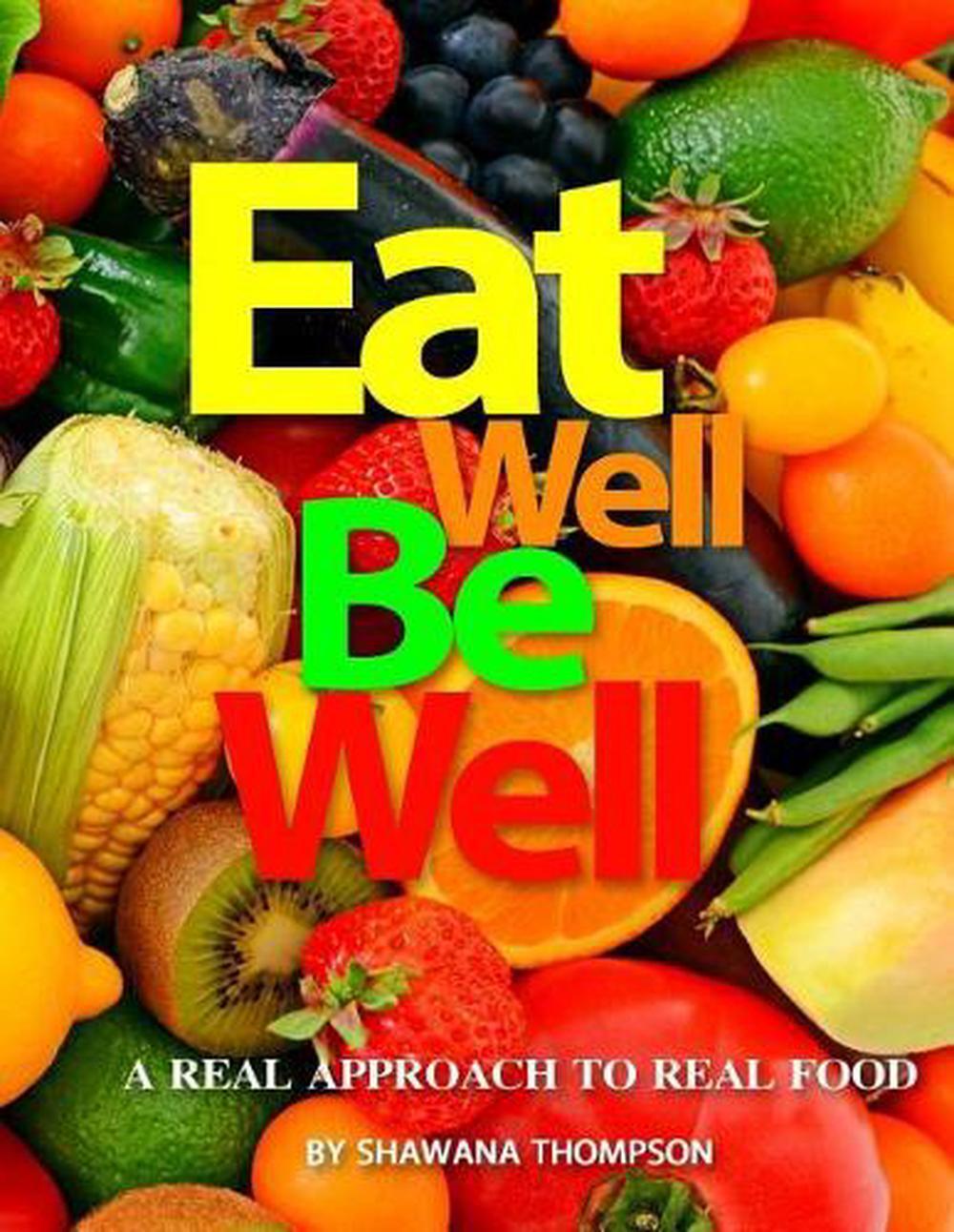 Eat Well Be Well: A Real Approach to Real Food by Shawana K. Thompson ...