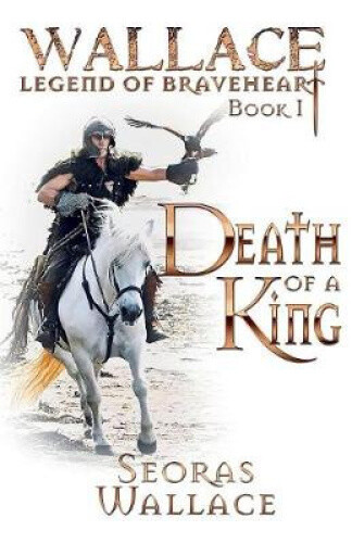 Death Of A King (William Wallace - Legend of Braveheart - Book ...