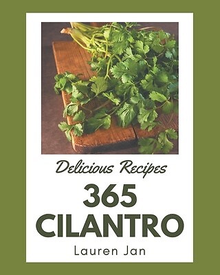 365 Delicious Cilantro Recipes: Not Just a Cilantro Cookbook! by Jan ...