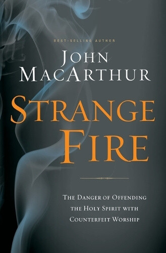 Strange Fire: The Danger of Offending the Holy Spirit with Counterfeit ...