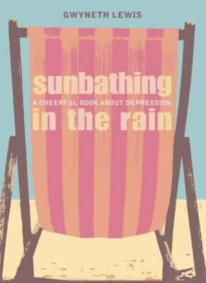 Sunbathing in the Rain: A Cheerful Book About Depression By Gwy ...