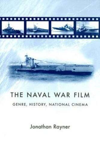 The Naval War Film: Genre, History and National Cinema by Jonathan ...