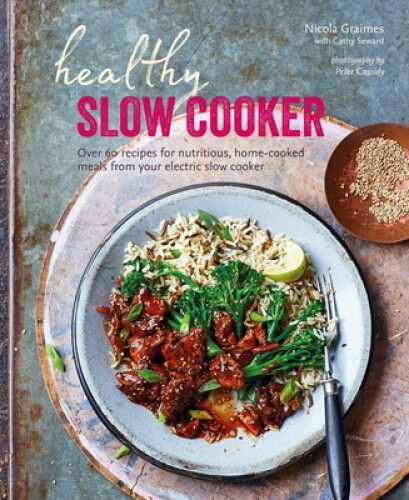 Healthy Slow Cooker: Over 60 Recipes for Nutritious, Home-Cooked Meals ...