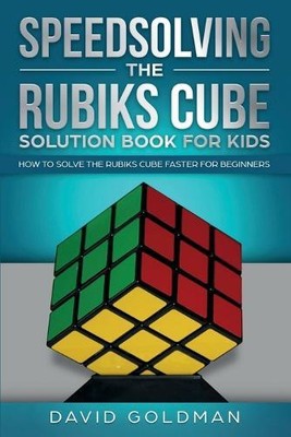 David Goldman Speedsolving the Rubik's Cube Solution Book for Kids ...