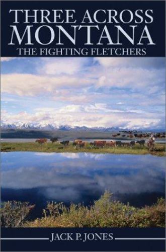 Three Across Montana : The Fighting Fletcher's by Jack P. Jones (2002 ...