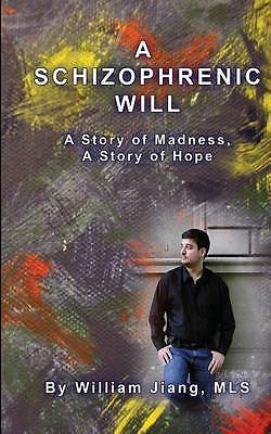 A Schizophrenic Will: A Story of Madness, a Story of Hope by William Jiang Mls (Paperback ...