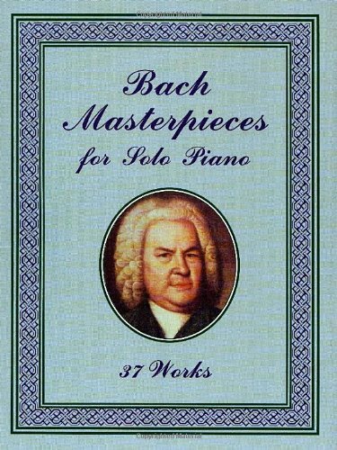 BACH MASTERPIECES FOR SOLO PIANO: 37 WORKS (DOVER MUSIC By Johann Sebastian Bach 9780486408477 ...