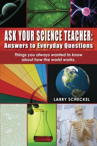 Ask Your Science Teacher: Answers to Everyday Questions: Things you ...