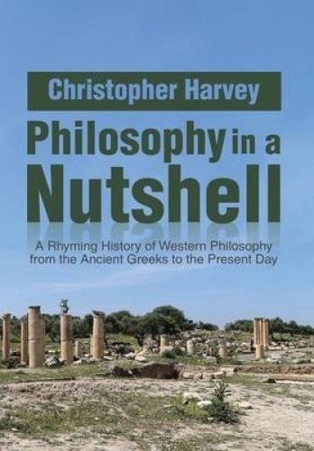 Philosophy in a Nutshell : A Rhyming History of Western Philosophy from the Ancient Greeks to ...