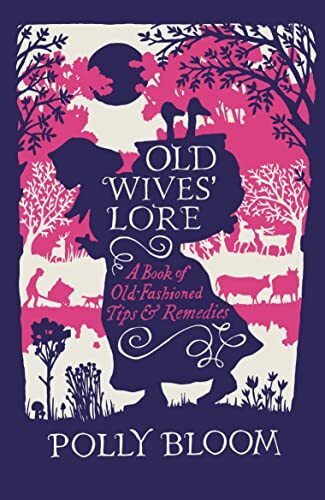 Old Wives' Lore: A Book of Old-Fashion..., Bloom, Polly 9781782431473 ...
