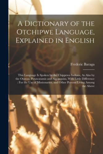 A Dictionary of the Otchipwe Language, Explained in English : This ...