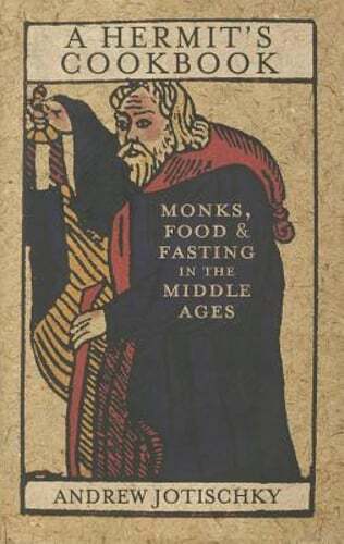 A Hermit's Cookbook: Monks, Food and Fasting in the Middle Ages by ...