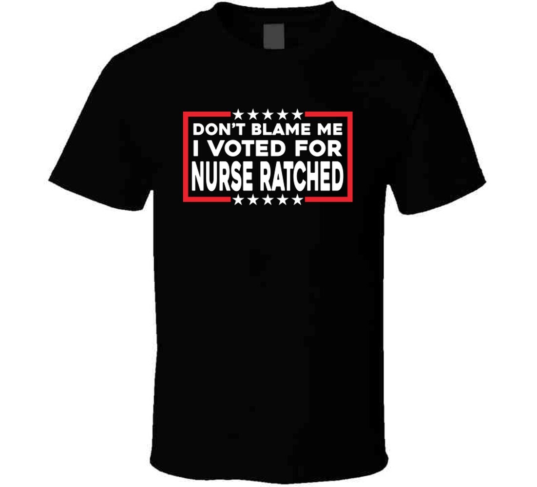 Funny Political Shirt Saying Voted For Nurse Ratched Gift T Shirt | eBay