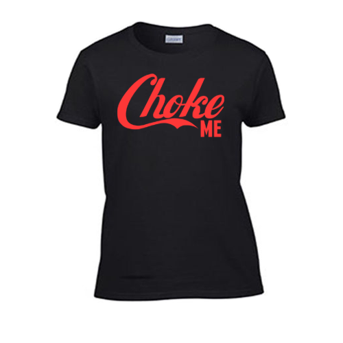 Choke Me Womens T Shirt Bdsm Sex Theme Submissive Princess Rough