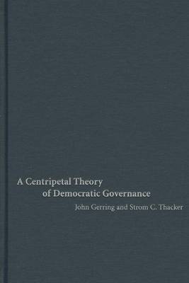 A Centripetal Theory of Democratic Governance by Strom C. Thacker, John ...