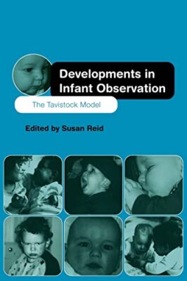Developments in Infant Observation: The Tavistock Model, Reid ...