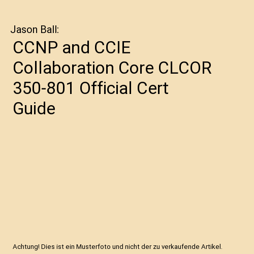 CCNP and CCIE Collaboration Core CLCOR 350-801 Official Cert Guide ...