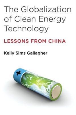 Kelly Sims Gallagher The Globalization of Clean Energy Technology ...