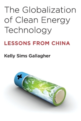 Kelly Sims Gallagher The Globalization of Clean Energy Technology ...