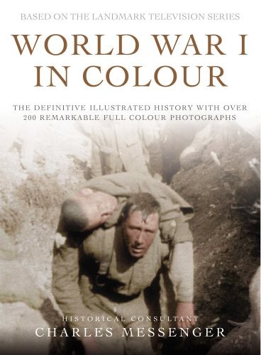 World War I in Colour: The Definitive Illustrated History with over 200 ...