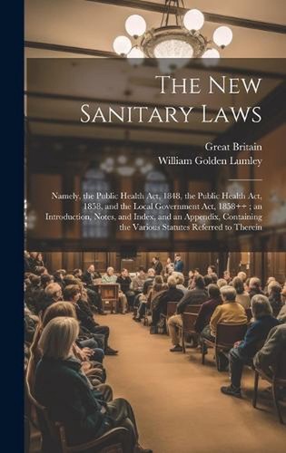 The New Sanitary Laws: Namely, the Public Health Act, 1848, the Public ...