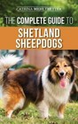 The Complete Guide to Shetland Sheepdogs: Finding, Raising, Training ...