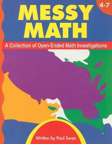 MESSY MATH, GRADES 4-7: A COLLECTION OF OPEN-ENDED MATH By Paul Swan ...