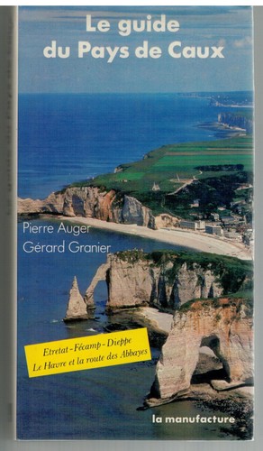 LE GUIDE DU PAYS DE CAUX (1988) AUGER & GRANIER / EDIT. LA MANUFACTURE ...