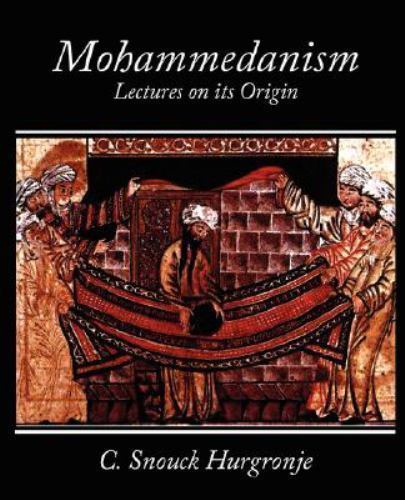Mohammedanism Lectures on Its Origin by C. Snouck Hurgronje (2007 ...