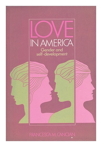 CANCIAN, FRANCESCA M. Love in America : Gender and Self-Development ...