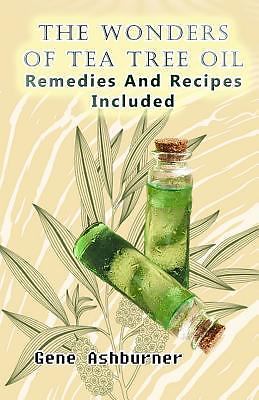 Wonders of Tea Tree Oil: Remedies and Recipes Included by Gene ...