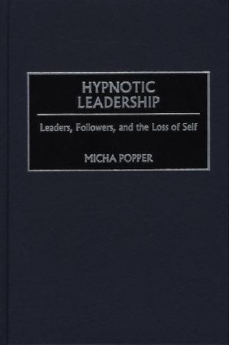 Hypnotic Leadership : Leaders, Followers, and the Loss of Self by Micha ...
