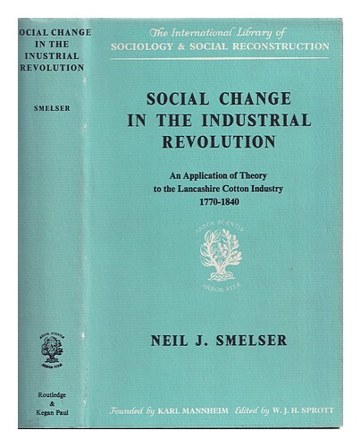 SMELSER, NEIL J. Social change in the Industrial Revolution : an ...