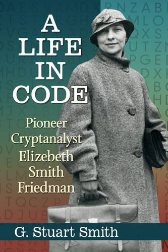 A Life in Code: Pioneer Cryptanalyst Elizebeth Smith Friedman ...