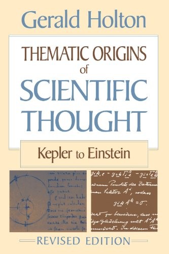 THEMATIC ORIGINS OF SCIENTIFIC THOUGHT: KEPLER TO EINSTEIN By Gerald ...