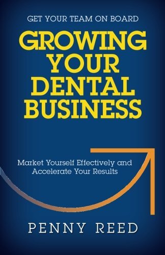 GROWING YOUR DENTAL BUSINESS: MARKET YOURSELF EFFECTIVELY By Penny Reed ...