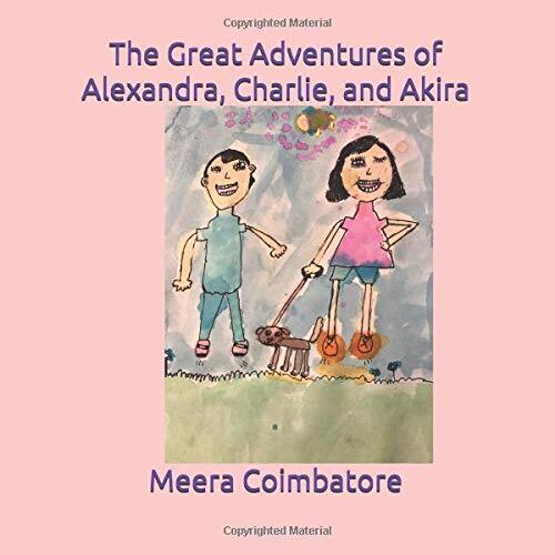 THE GREAT ADVENTURES OF ALEXANDRA, CHARLIE, AND AKIRA By Meera ...