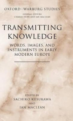 Transmitting Knowledge: Words, Images, and Instruments in Early Modern ...