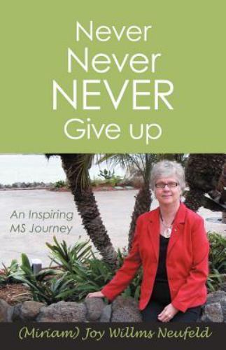 Never Never Never Give Up : An Inspiring Ms Journey by M. Joy Neufeld ...