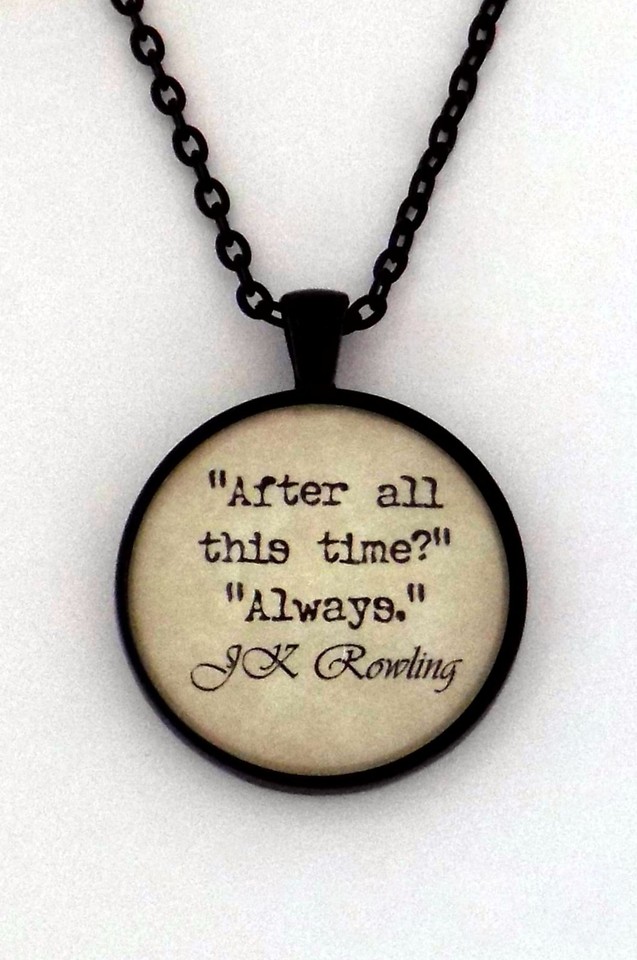 AFTER ALL THIS TIME ALWAYS Harry Potter Snape JK Rowling Quote Pendant ...