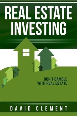 Real Estate Investing: Don't Gamble with Real Estate by David Clement ...