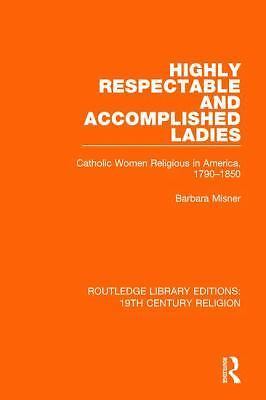 Highly Respectable and Accomplished Ladies : Catholic Women Religious ...