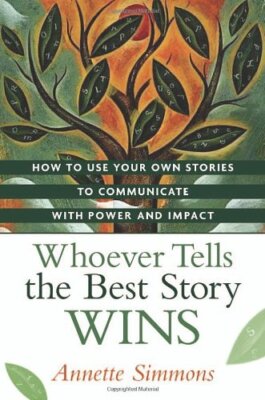 Whoever Tells the Best Story Wins: How to Use Your Own Stories t ...