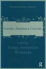 SLAVERY AND FREEDOM AMONG EARLY AMERICAN WORKERS By Graham Russell ...