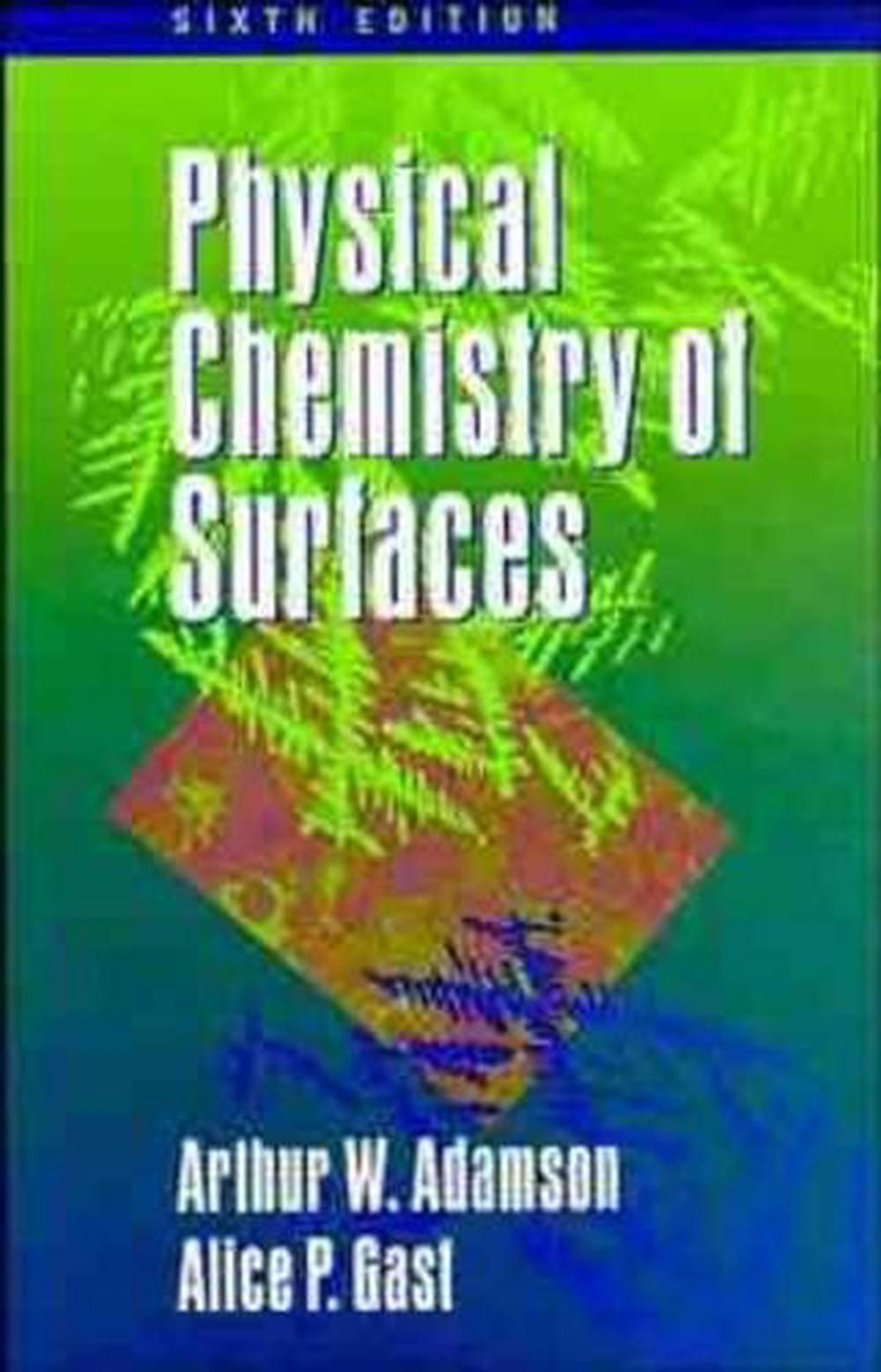 Physical Chemistry of Surfaces by Arthur W. Adamson, Alice P. Gast ...