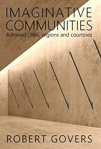 IMAGINATIVE COMMUNITIES: ADMIRED CITIES, REGIONS AND By Robert Govers ...