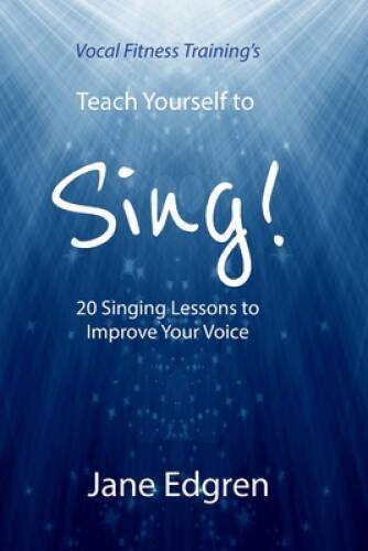 Vocal Fitness Trainings Teach Yourself to Sing: 20 Singing Lessons to I ...