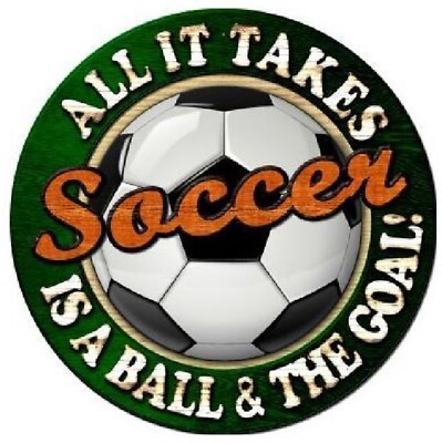 Soccer 12” Round Metal Circular Sign, All It Takes Is A Ball & Goal ...