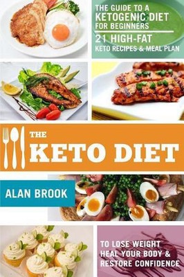 The Keto Diet. The Guide to a Ketogenic Diet for Beginners. 21 High-Fat ...