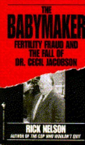 The Babymaker : Fertility, Fraud and the Fall of Doctor Cecil Jacobson ...